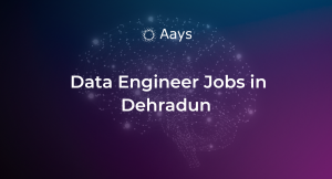 Data Engineer Jobs in Dehradun | Aays Careers